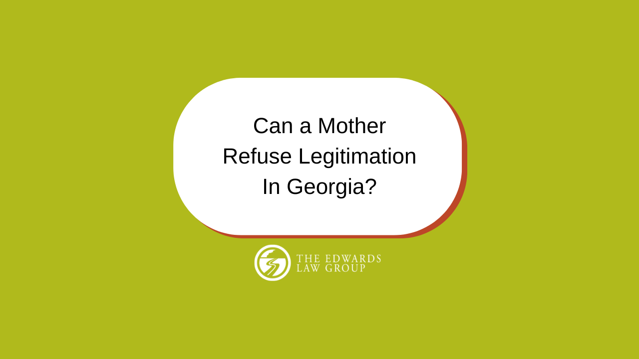 Can a Mother Refuse Legitimation? Georgia Legitimation Laws